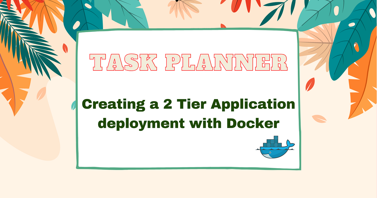 Step-by-Step Guide to Deploying a 2-Tier Application with Docker | by Ruchikapatel | Medium