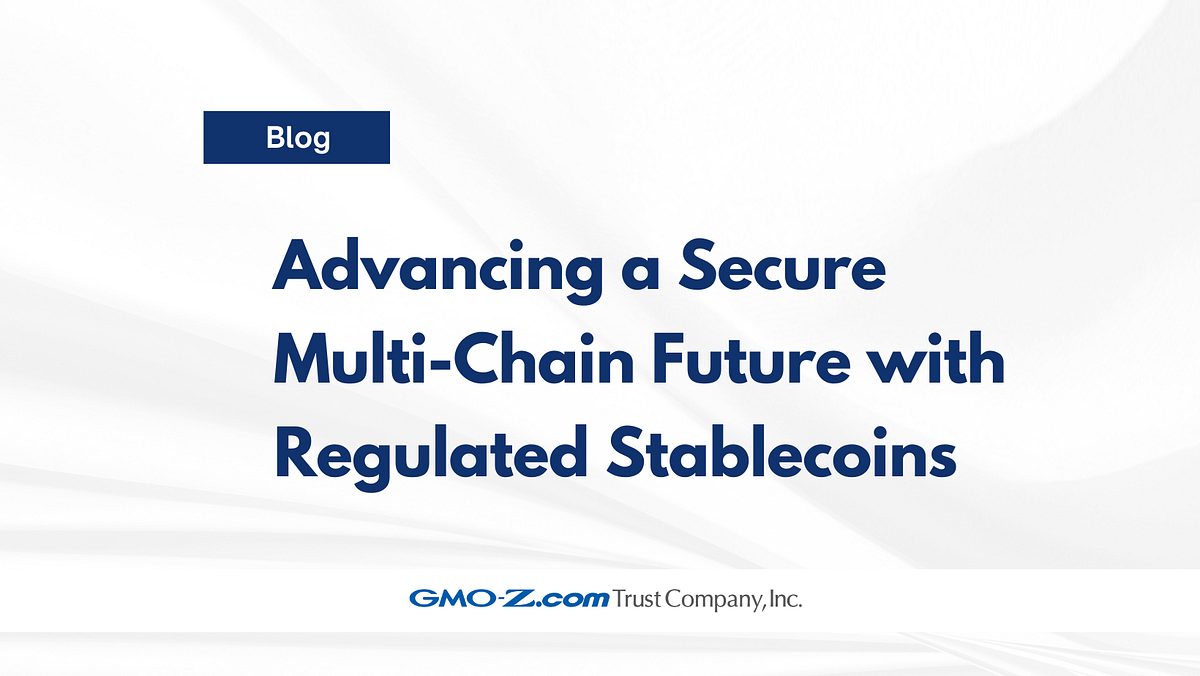 Advancing a Secure Multi-Chain Future with Regulated Stablecoins | by GMO-Z.com Trust Company ...