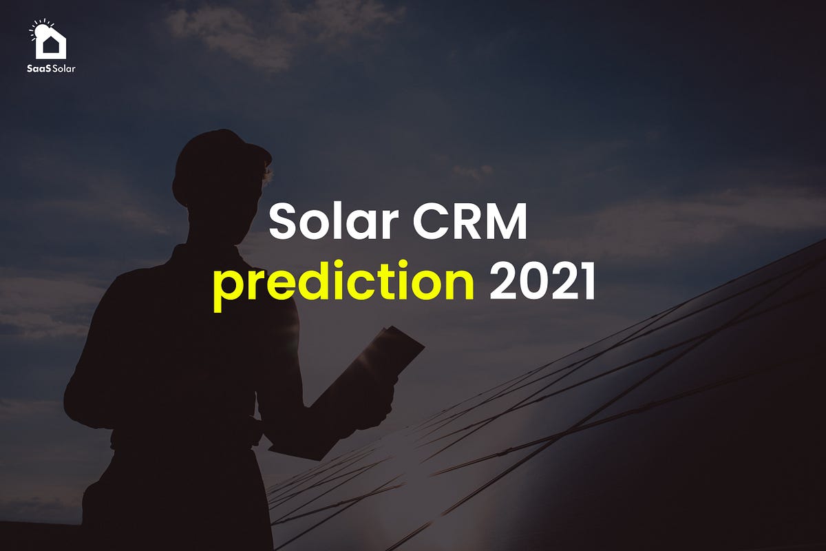 Solar CRM: 5 Important Trends for 2021 and Beyond | by SaaS Solar | Medium