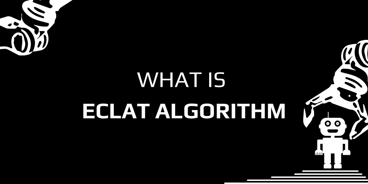 What is Eclat Algorithm?. An introduction to machine learning… | by ...