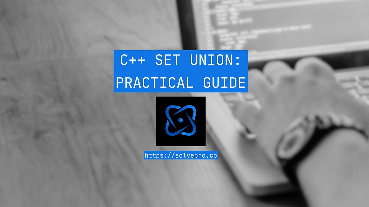C++ Set Union: Practical Guide with Real-World Examples | by ryan | Oct ...