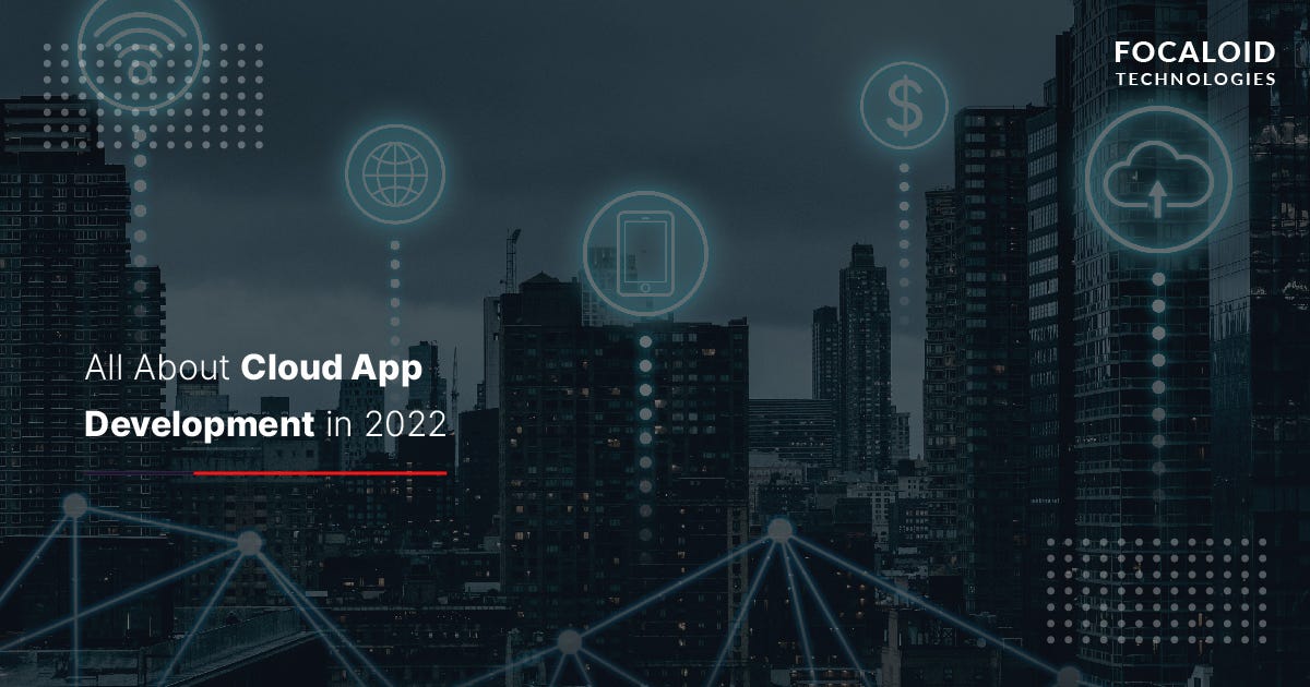 All About Cloud Application Development in 2022 | Blog | by Focaloid ...