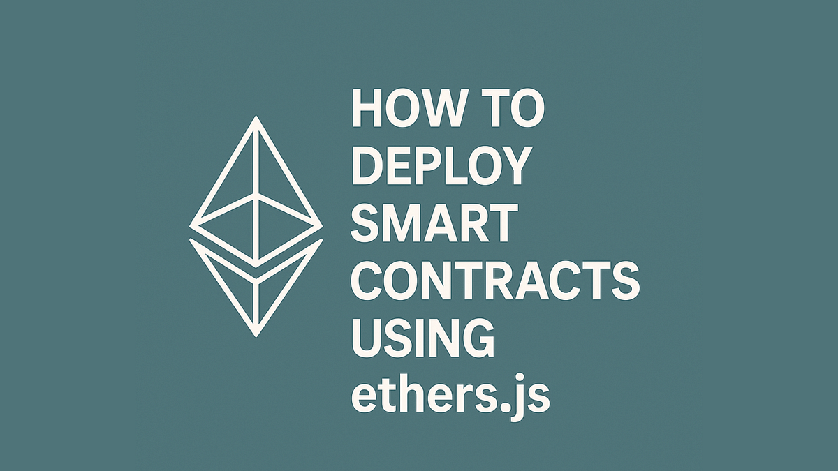 How to Deploy Smart Contracts Using ethers.js | by Daniel Alves | Apr, 2025 | Medium