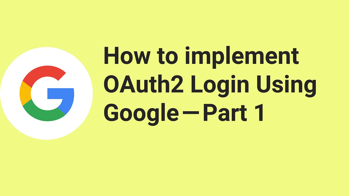 How to implement OAuth2 Login Using (Single Sign-On) Google — Part 1 ...