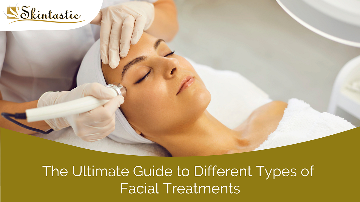 The Ultimate Guide to Different Types of Facial Treatments | by ...
