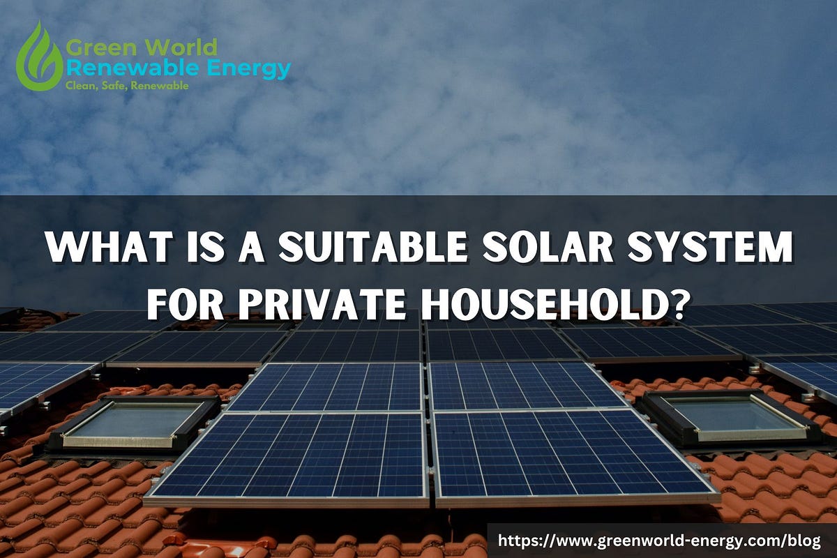 WHAT IS A SUITABLE SOLAR SYSTEM FOR PRIVATE HOUSEHOLD? | by ...