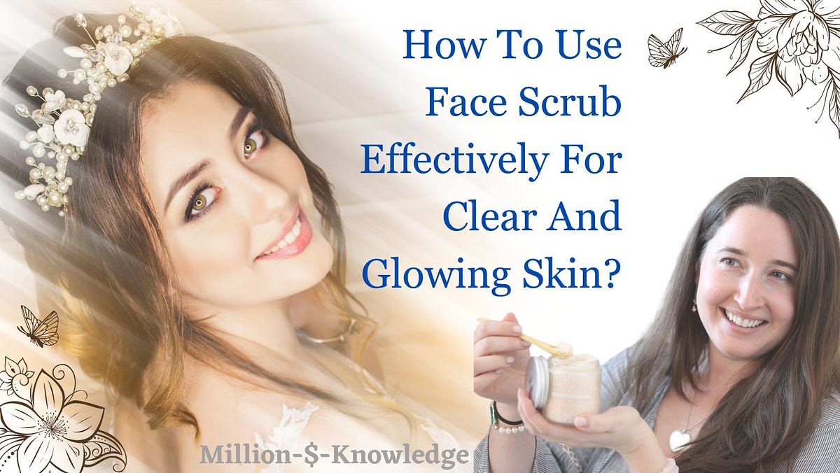 How To Use Face Scrub Effectively | by Million-$-Knowledge {Million ...