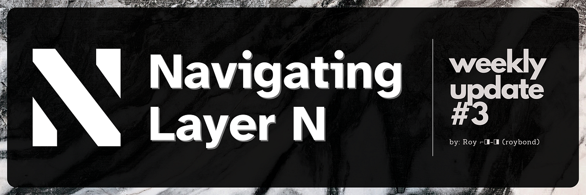 Navigating Layer N: weekly update #3 | by Royani Rahman | Oct, 2023 ...
