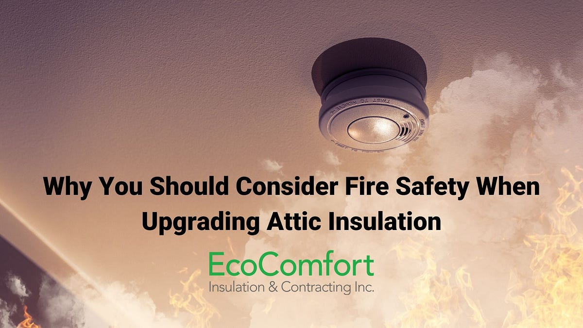 Why You Should Consider Fire Safety When Upgrading Attic Insulation ...