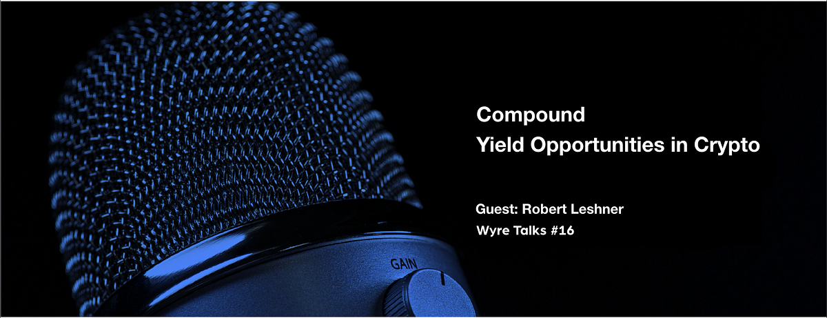 [Wyre talks #16] Compound — Yield Opportunities in Crypto with Robert ...