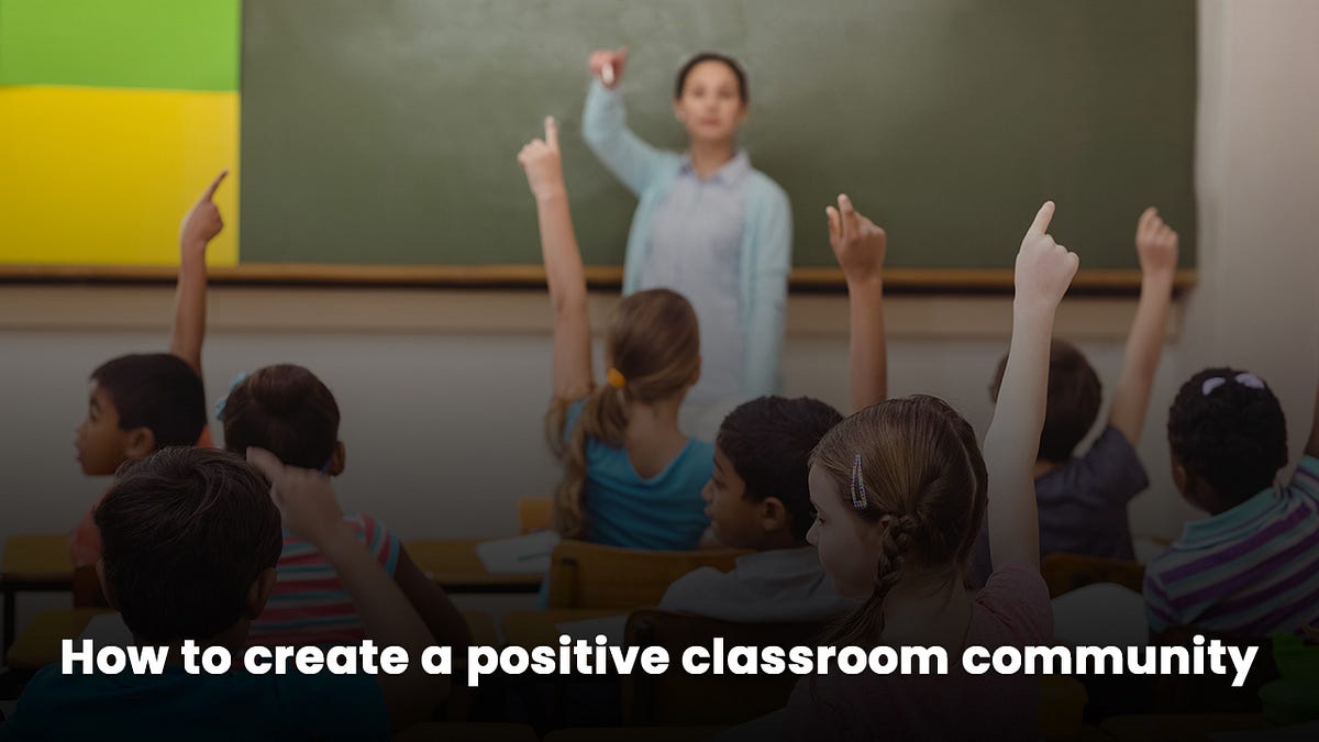 HOW TO CREATE A POSITIVE CLASSROOM COMMUNITY | by Select My Tutor | Medium