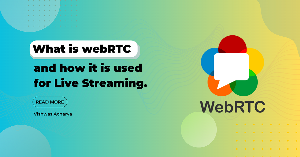 What is webRTC and how it is used for Live Streaming? | by Vishwas Acharya | Medium