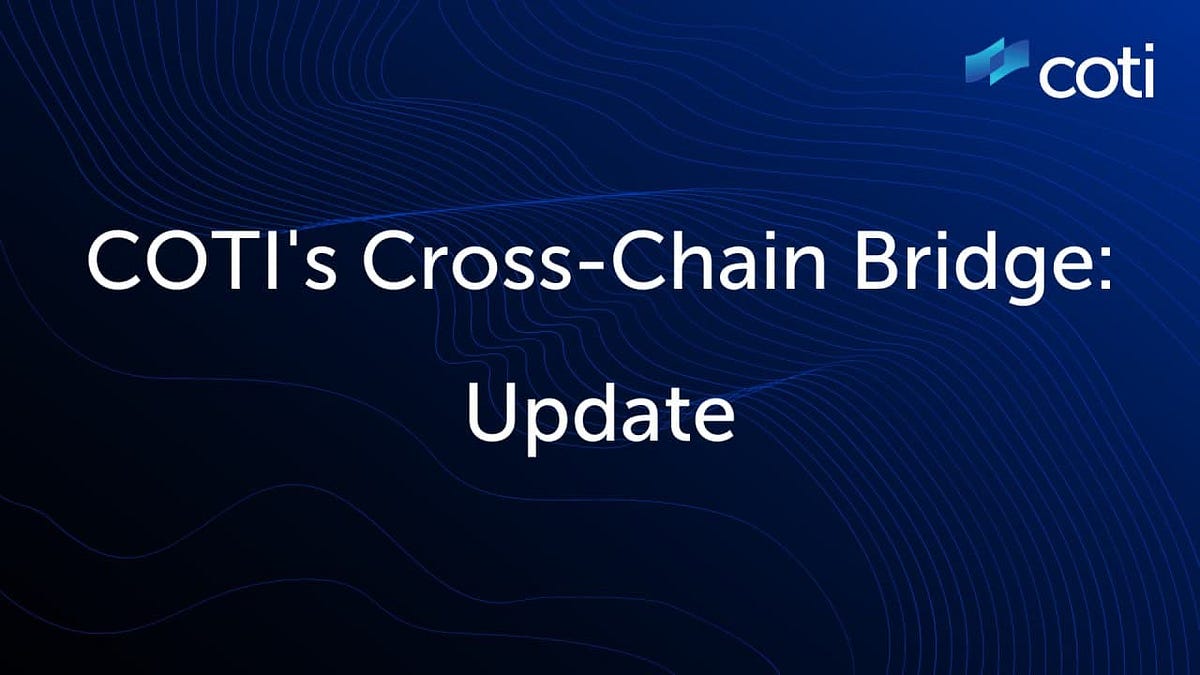 COTI’s Cross-Chain Bridge: Update | by COTI | COTI | Medium