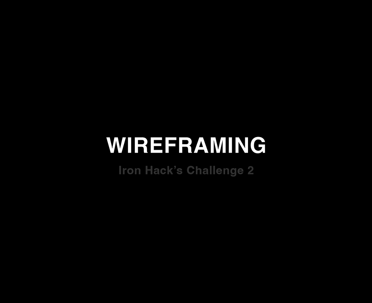 Wireframing. Iron Hack’s Challenge 2 | by pilaaroo | Medium