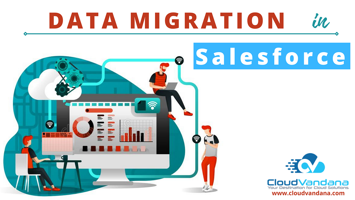 THE BASICS OF DATA MIGRATION IN SALESFORCE | by CloudVandana | Medium