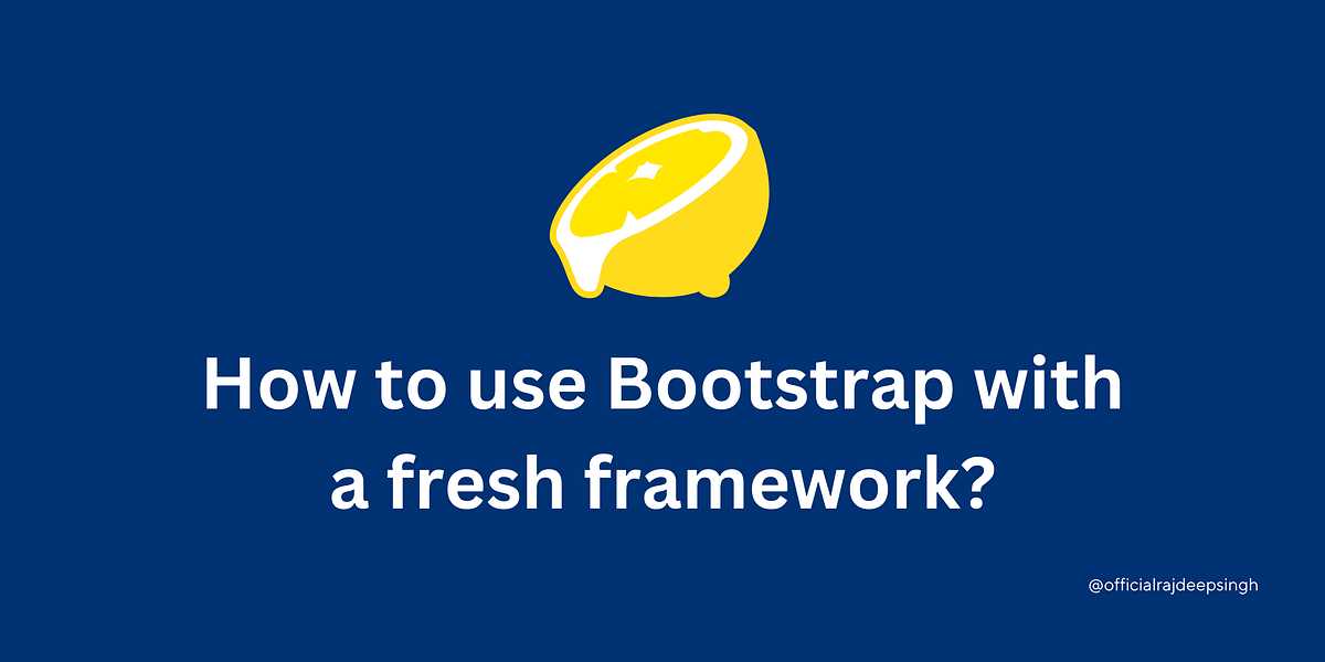 How to use Bootstrap with a fresh framework? | by Rajdeep Singh | FrontEnd Web | Medium