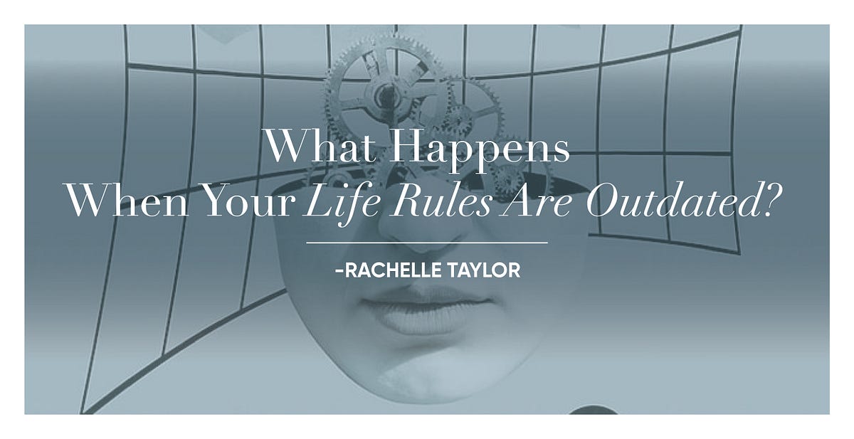 What Happens When Your Life Rules Are Outdated? | by Rachelle Taylor ...