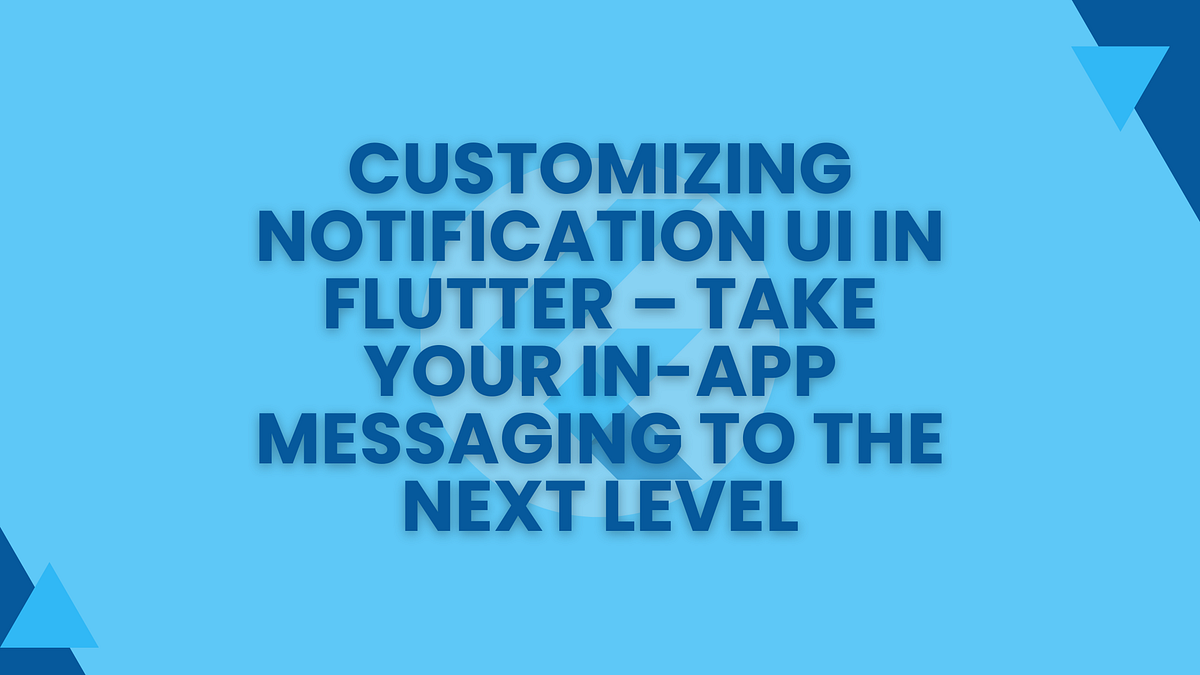 Customizing Notification UI in Flutter — Take Your In-App Messaging to the Next Level | by ...