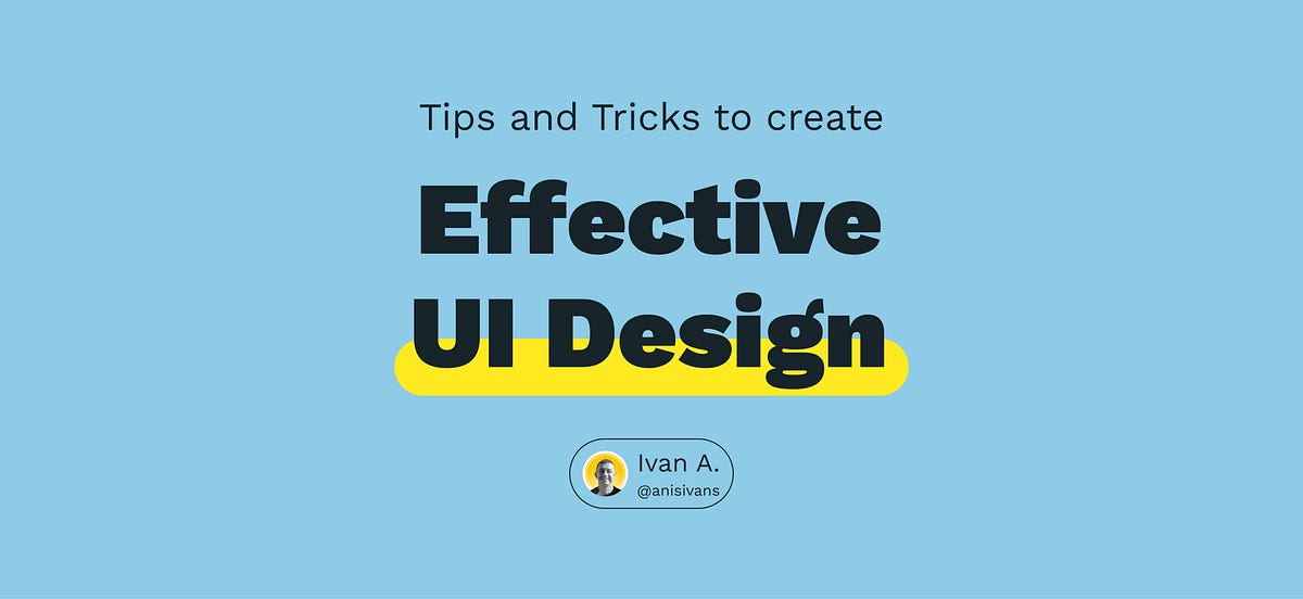 How to Create Effective UI Design: Tips and Tricks | by Anisimov Ivan | Medium