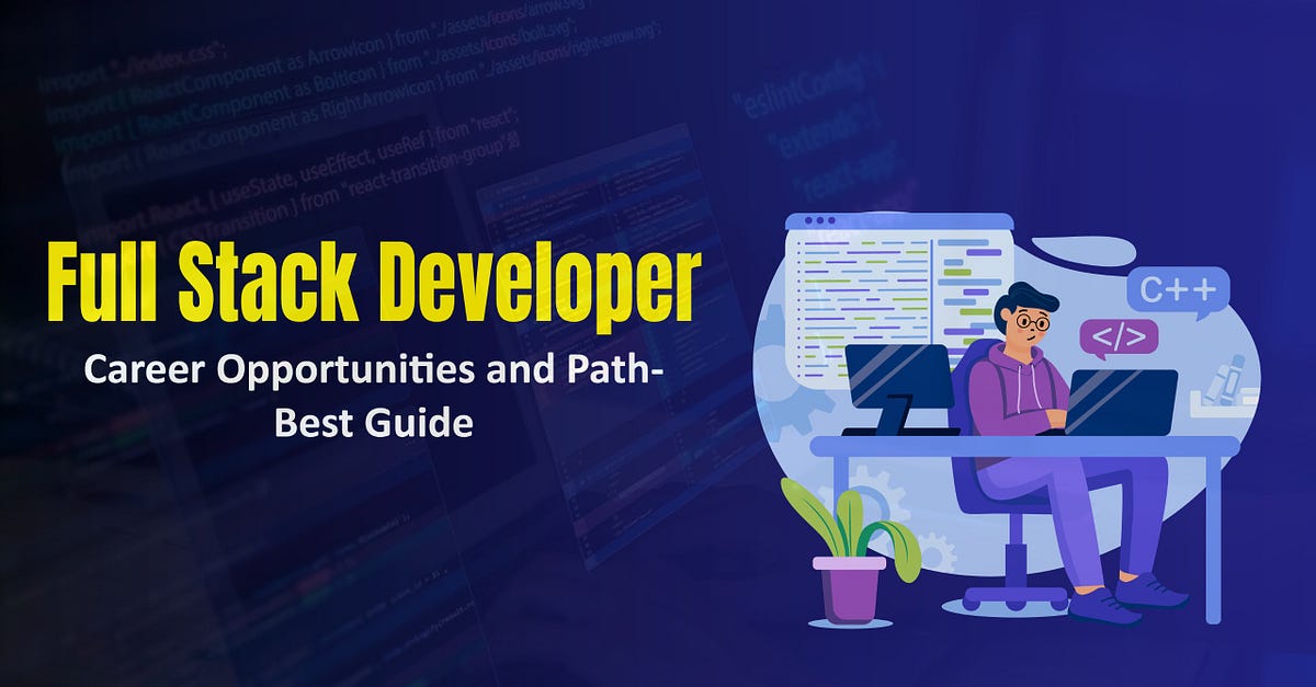 Full Stack Developer Career Opportunities and Path — Best Guide | by ...