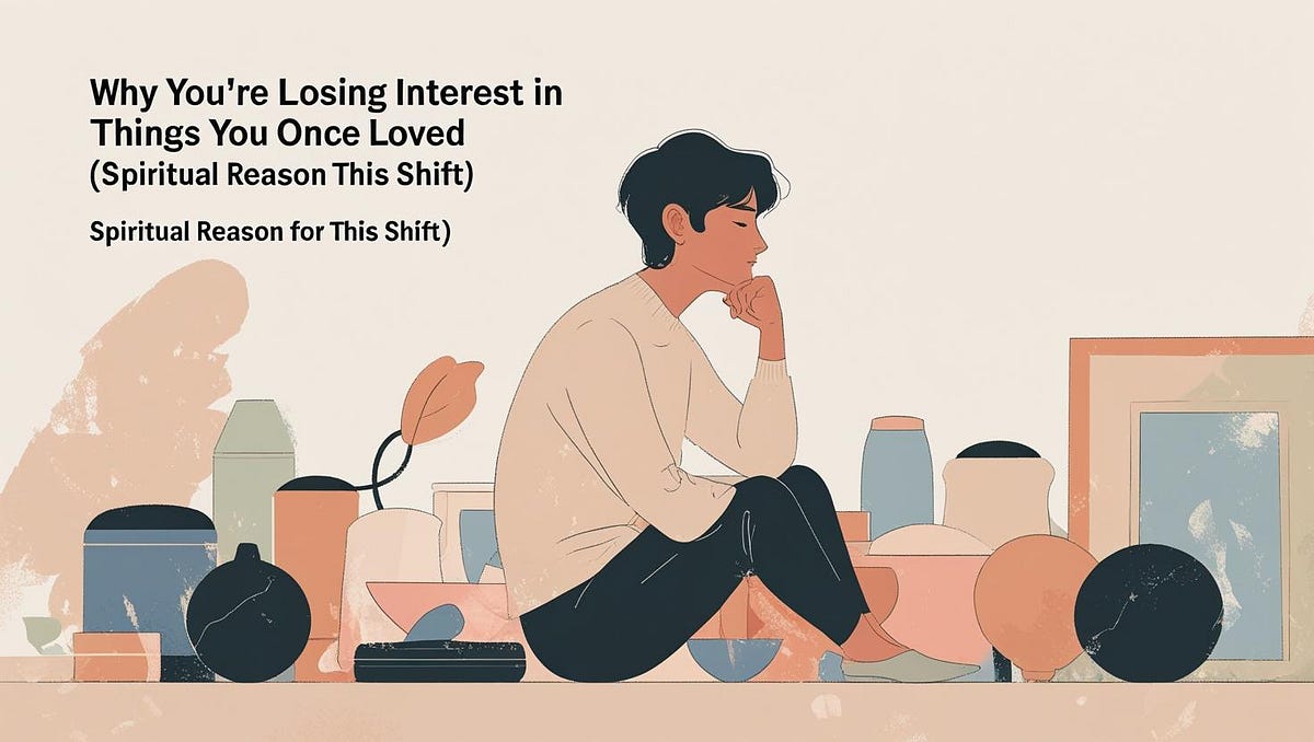 Why You’re Losing Interest in Things You Once Loved (Spiritual Reason ...