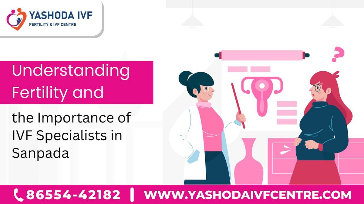 VIVFUnderstanding Fertility and the Importance of IVF Specialists in Sanpada | by Yashoda IVF ...