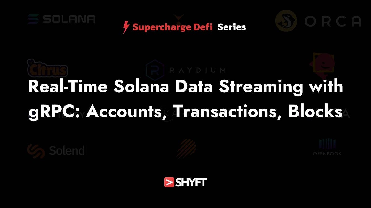 Real-Time Solana Data Streaming with gRPC: Accounts, Transactions, Blocks | by Team Shyft | Shyft.to