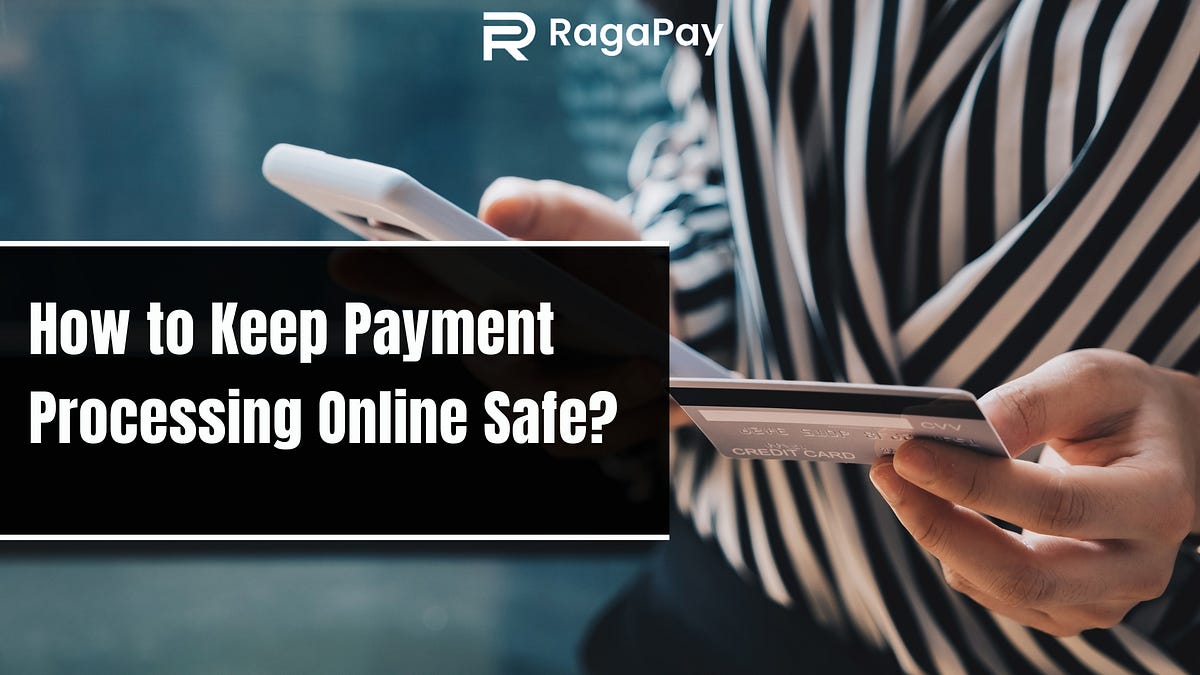How to Keep Payment Processing Online Safe | by Ragapay | Jun, 2023 | Medium