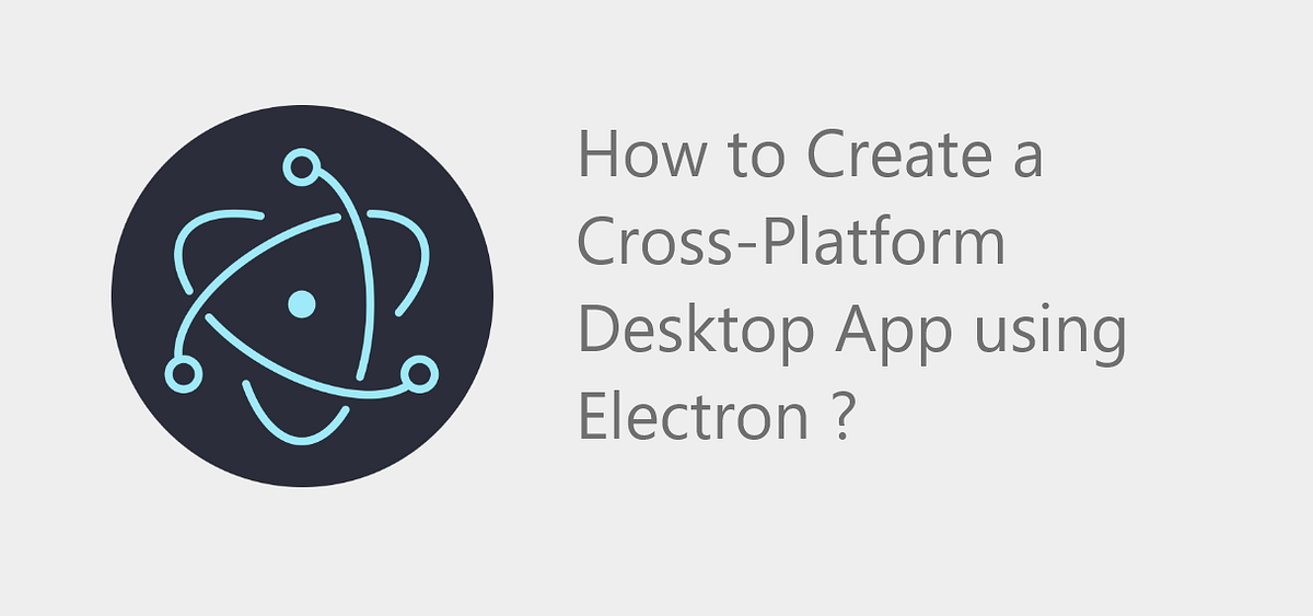 How to Create a Cross-Platform Desktop App Using Electron? | by ...