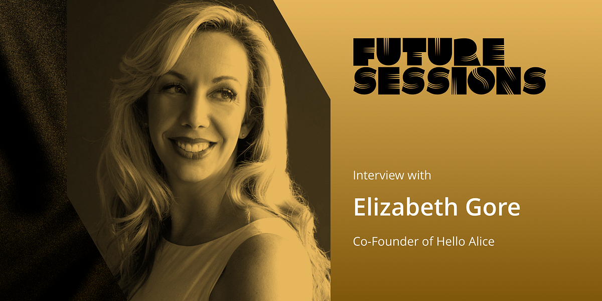 Future Sessions Q&A with Elizabeth Gore, co-founder of Hello Alice | by ...