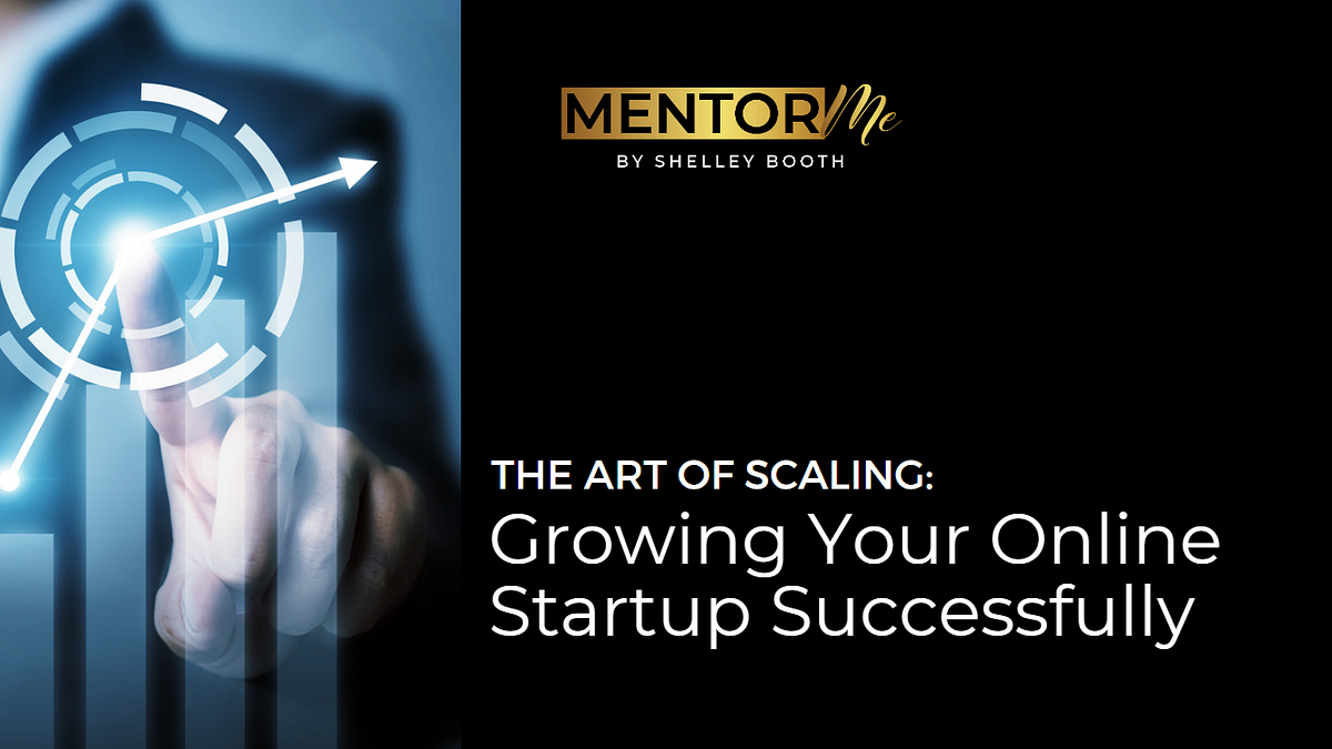 The Art of Scaling: Growing Your Online Startup Successfully | by MentorMe by Shelley Booth ...