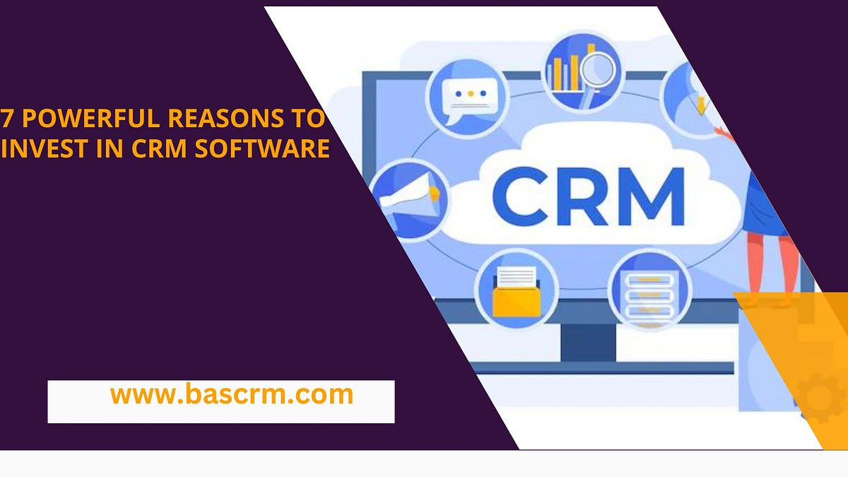 7 Powerful Reasons to Invest in CRM Software | by Bascrm | Medium
