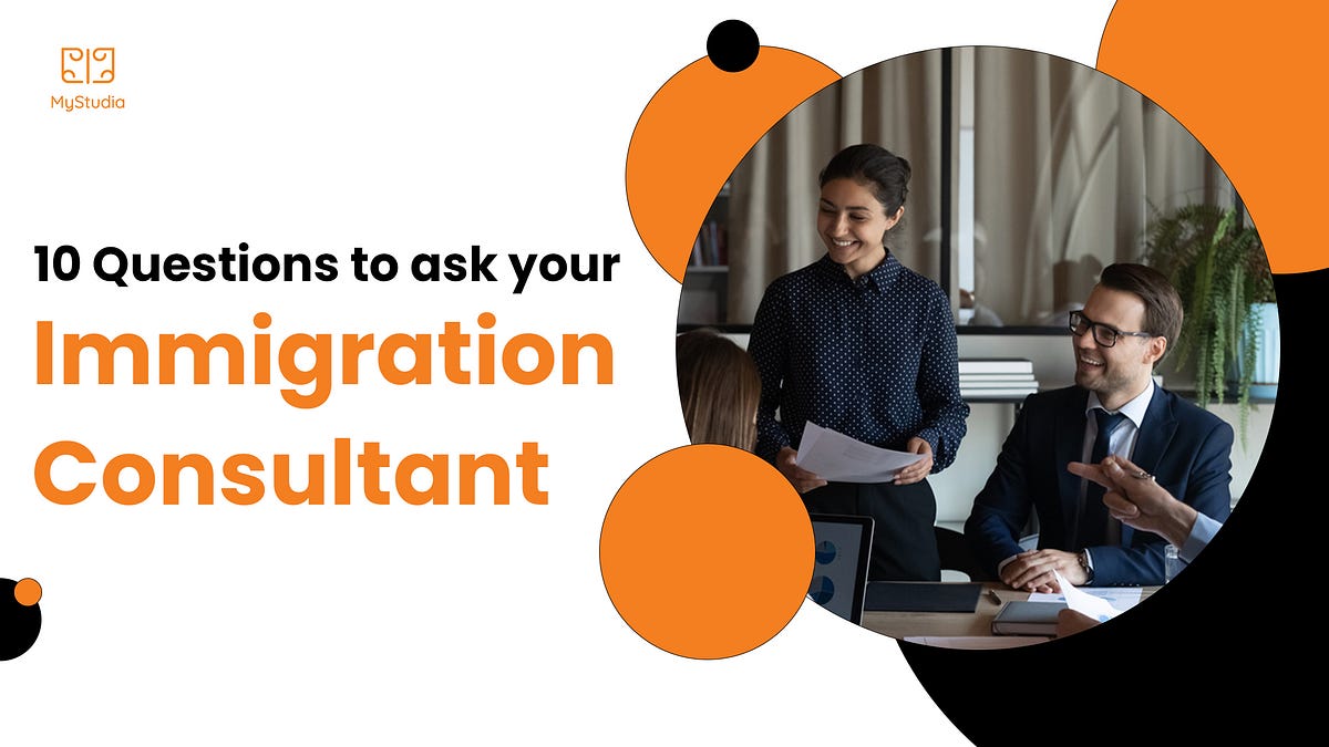 10 Questions to Ask Your Immigration Consultant - MyStudia - Medium