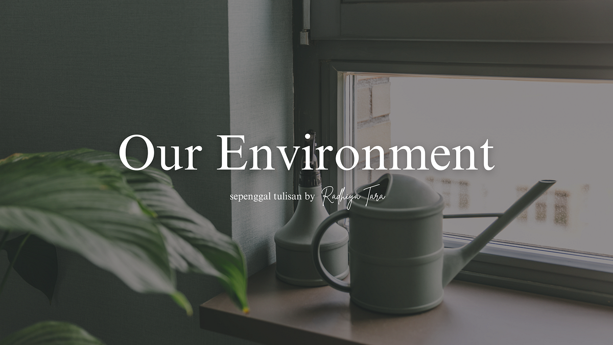 [Tulisan] Our Environment - Radhiya Tara - Medium
