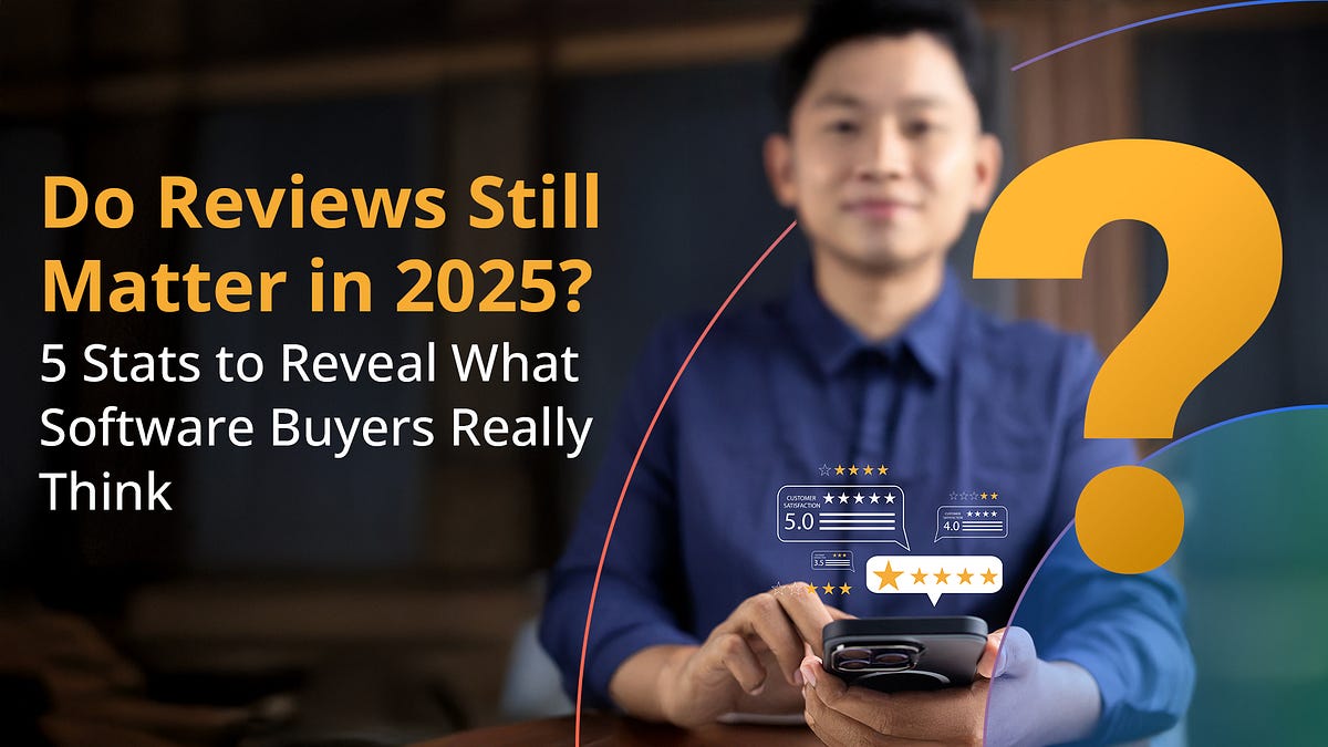 Do Reviews Still Matter in 2025? 5 Stats to Reveal What Software Buyers ...