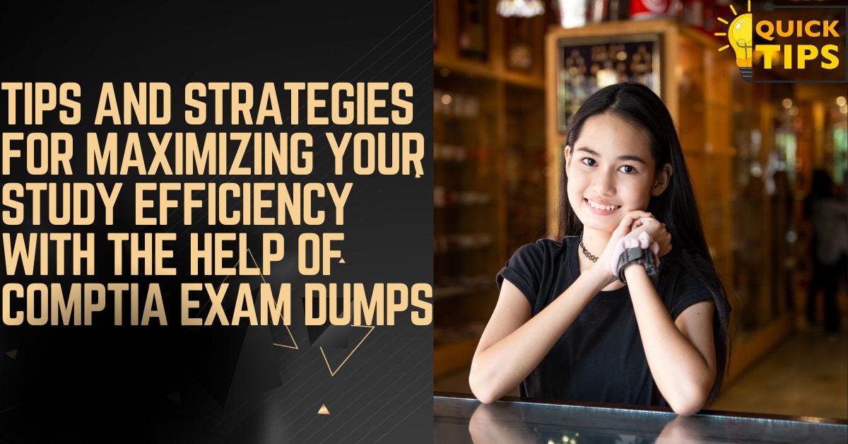 Tips and Strategies for Maximizing Your Study Efficiency With The help of CompTIA Exam Dumps ...