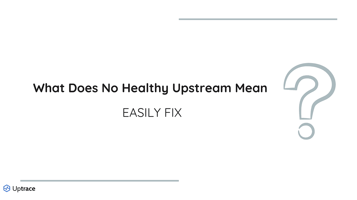 What Does No Healthy Upstream Mean and How to Fix It | by Uptrace | Medium