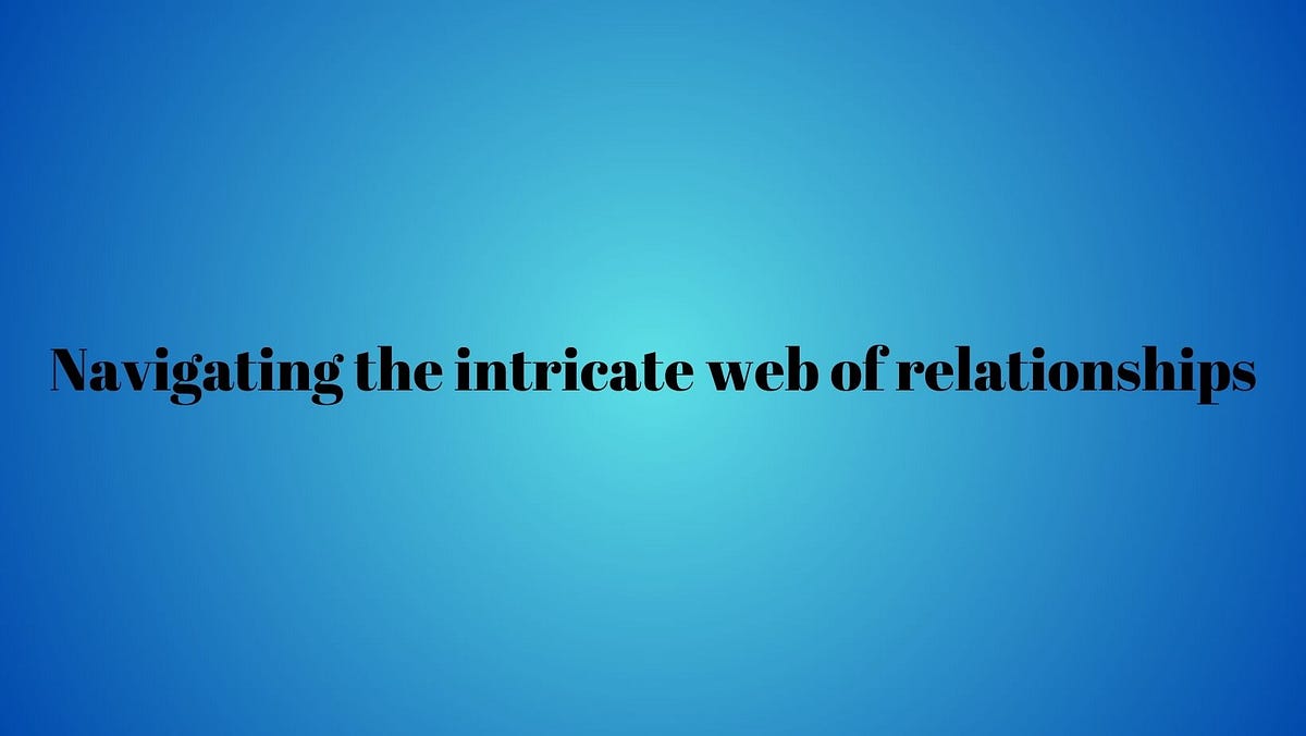 Navigating the Intricate Web of Relationships | by Bart Robley | Medium