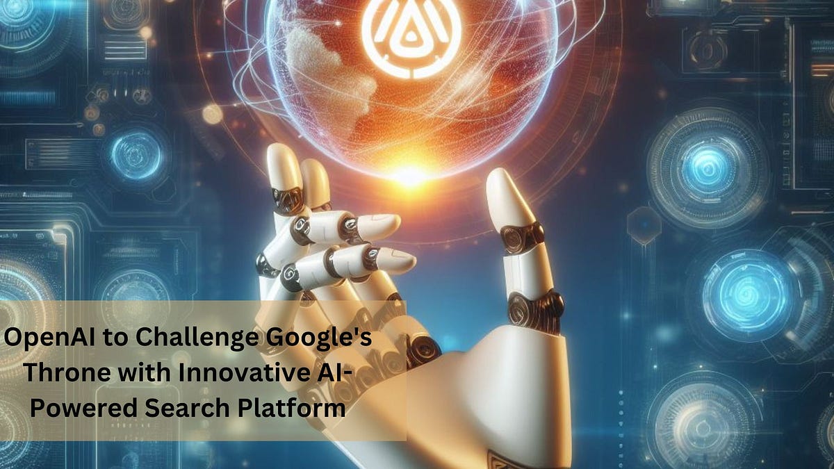 OpenAI to Challenge Google’s Throne with Innovative AI-Powered Search ...