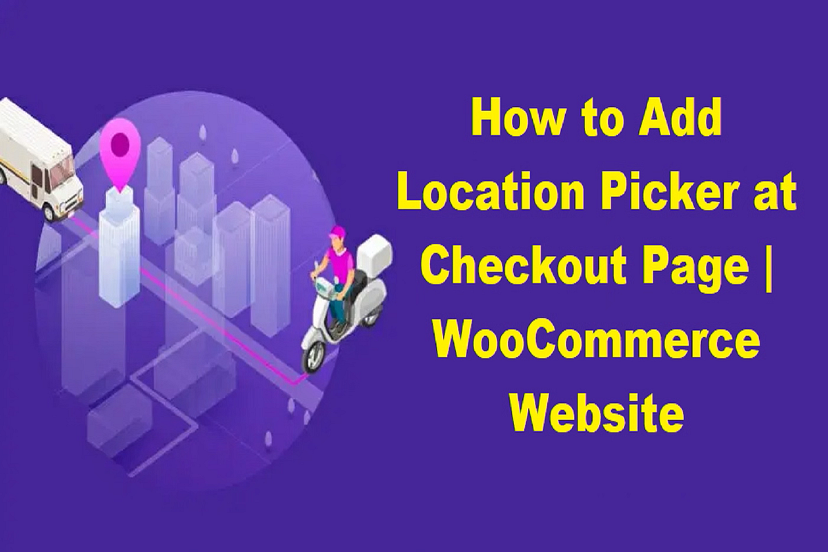 How to Add Location Picker at Checkout Page | WooCommerce Website - Maressa Brouny - Medium