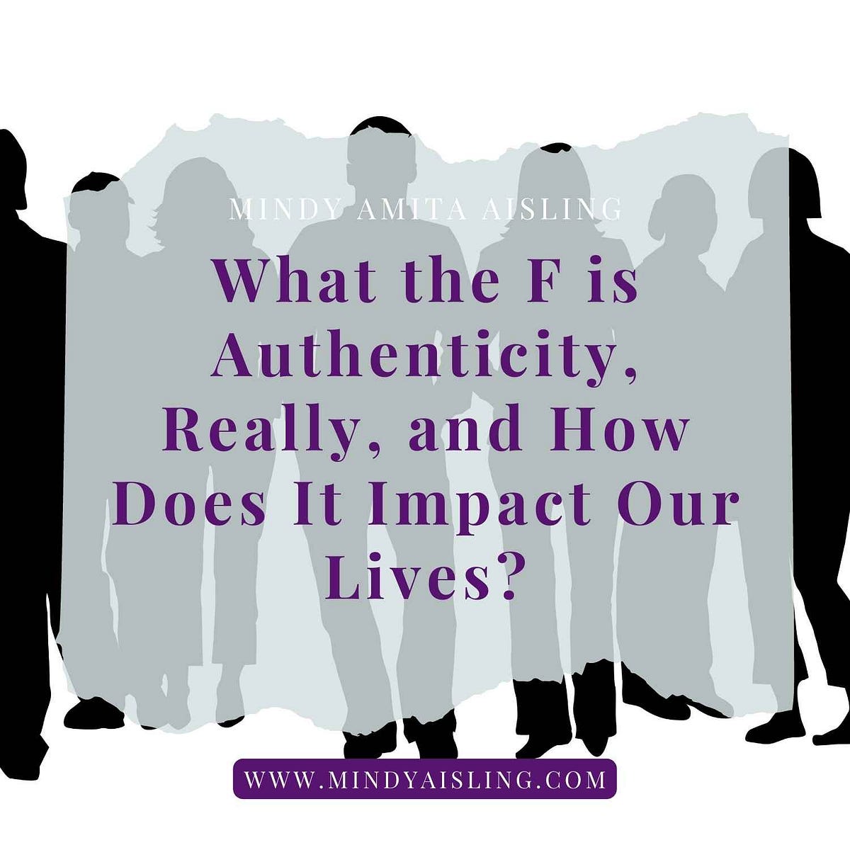What the F is Authenticity, Really, and How Does It Impact Our Lives ...