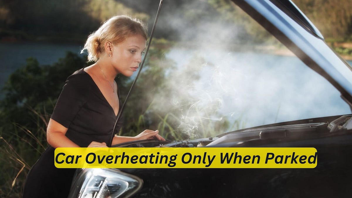 Car Overheating Only When Parked: Quick Fixes Unveiled | by Car ...