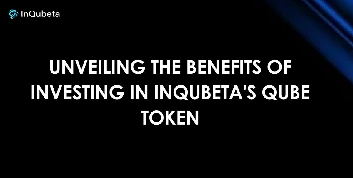 Unveiling the Benefits of Investing in InQubeta’s QUBE Token | by ...