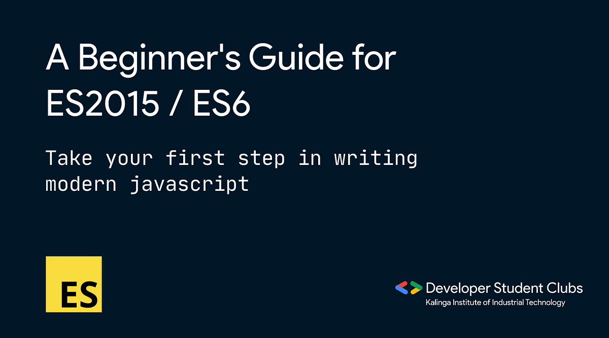 A Beginner’s Guide for ES2015/ES6 | by Shubham Bhatnagar | GDSC KIIT | Medium