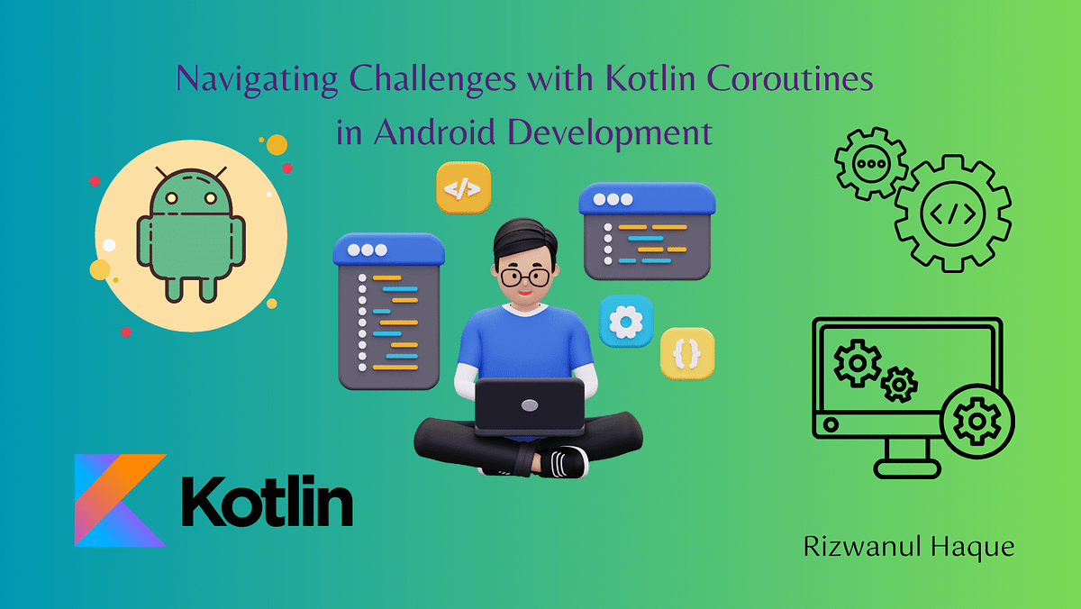 Navigating Challenges with Kotlin Coroutines in Android Development: A Guide to Mitigating ...
