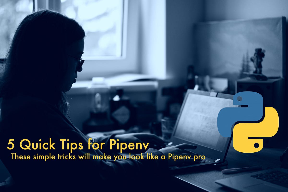 5 Quick Tips for Pipenv. These simple tricks will make you look… | by ...