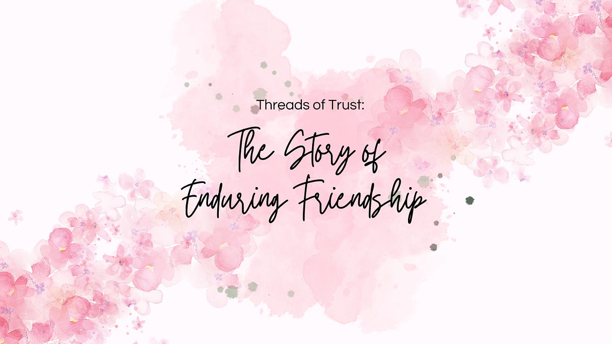 Threads of Trust: The Story of Enduring Friendship | by Journey Journal ...