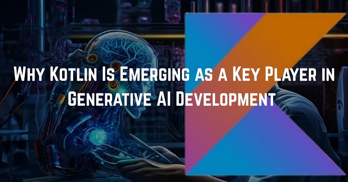 How Kotlin Powers Next-Gen Generative AI Apps | Medium