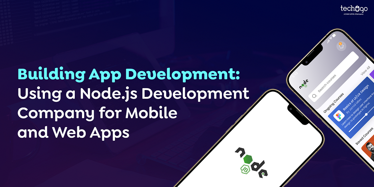 Building App Development: Harnessing a Node.js Development Company for Robust Mobile and Web ...