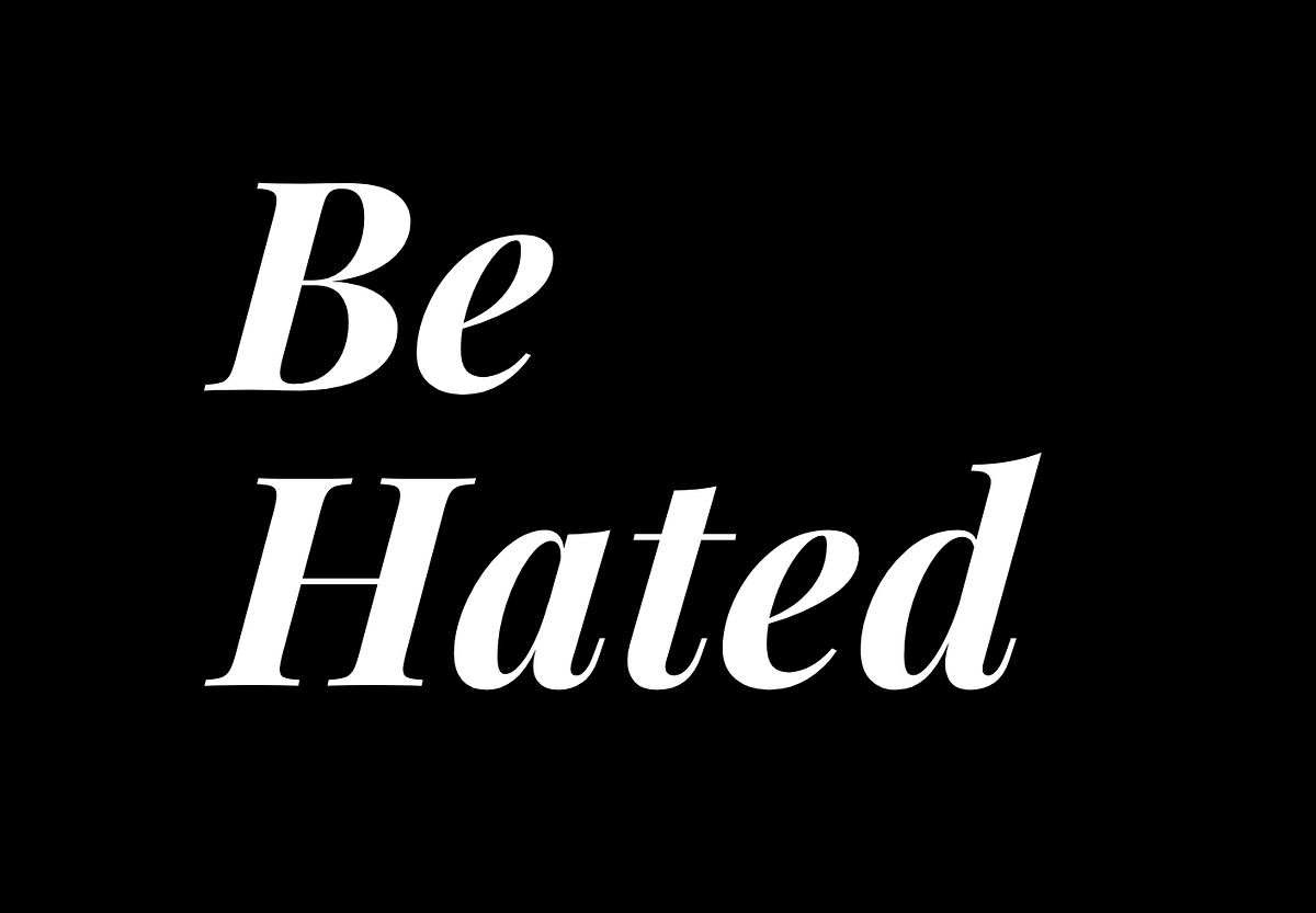 Be Hated. “Being hated, a testament to daring to… | by Ahsan | Medium